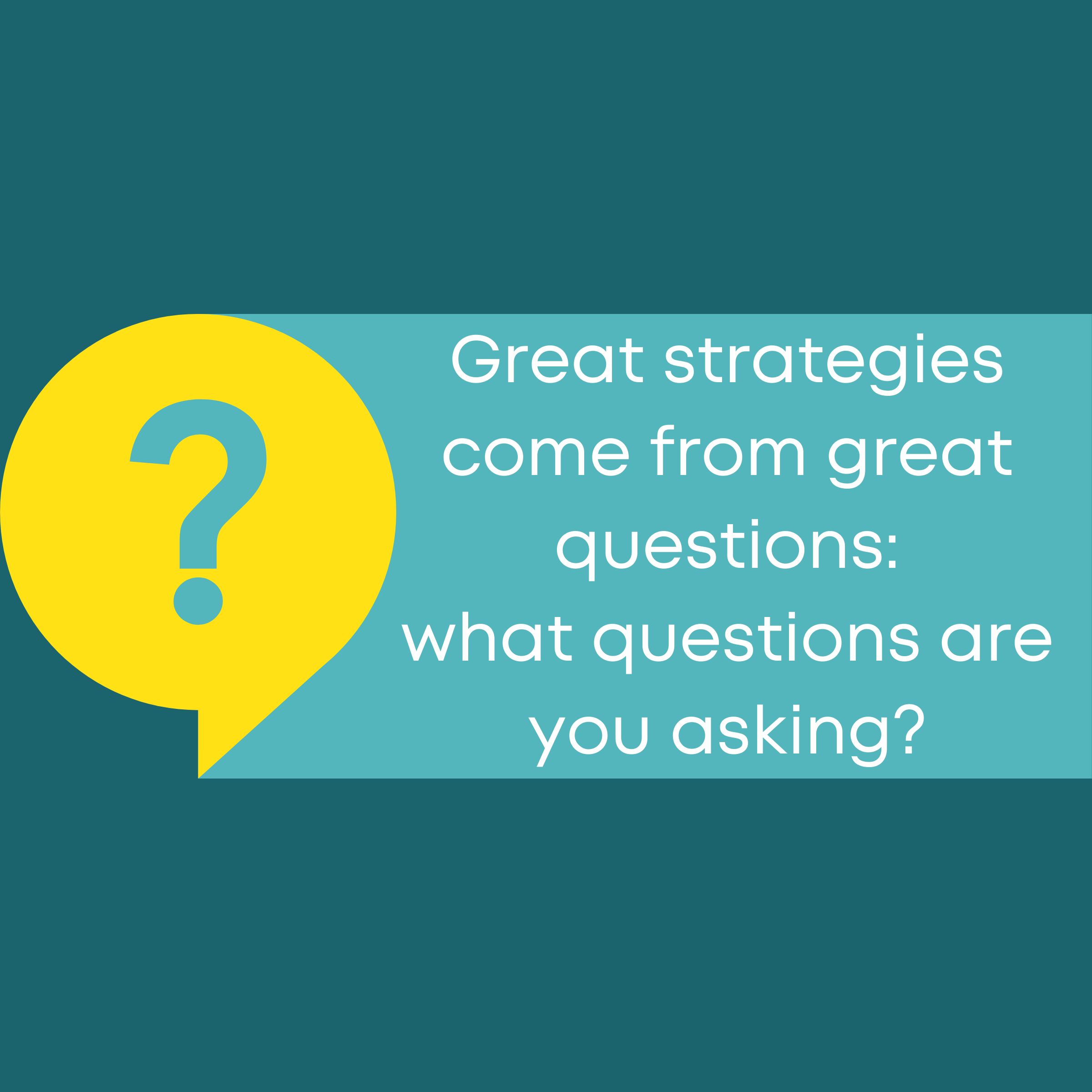 Great Strategies Come From Great Questions: What Questions Are You ...
